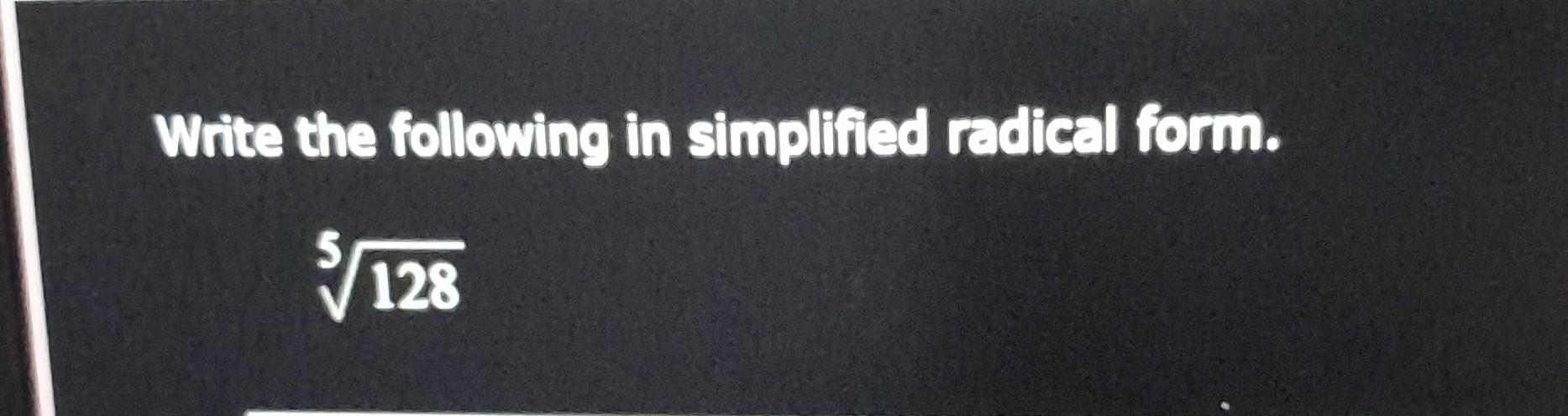 Solved Write the following in simplified radical form. 5128 | Chegg.com