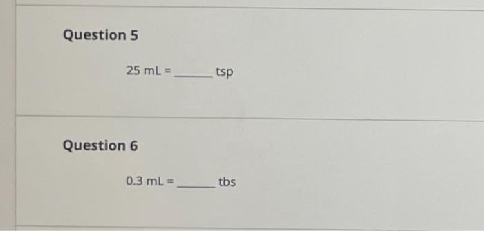 Solved Question 5 25 mL= tsp Question 6 0.3 mL= tbs | Chegg.com
