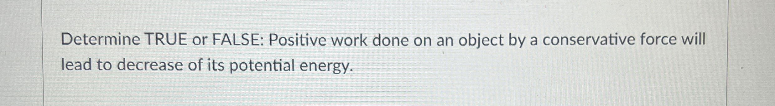 Solved Determine TRUE or FALSE: Positive work done on an | Chegg.com