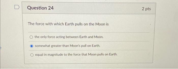 Solved The force with which Earth pulls on the Moon is the | Chegg.com