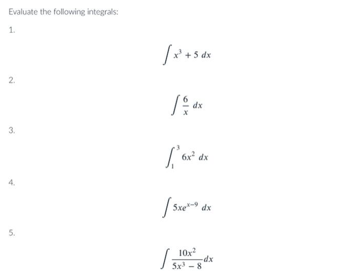 Solved Evaluate the following integrals: 1. ∫x3+5dx 2. ∫x6dx | Chegg.com