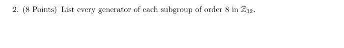 Solved 2. (8 Points) List every generator of each subgroup | Chegg.com