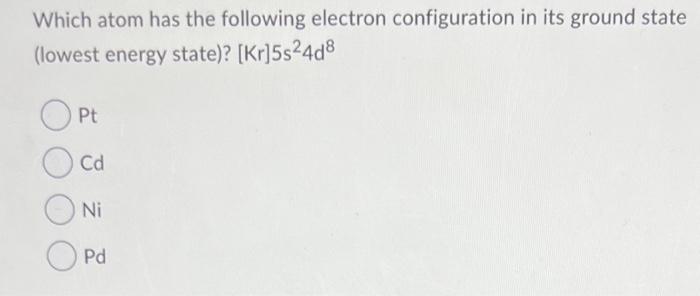 Solved Which atom has the following electron configuration | Chegg.com