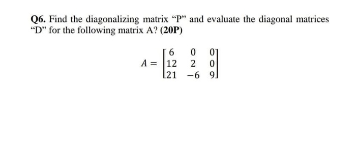 Solved Q6. Find the diagonalizing matrix “P” and evaluate | Chegg.com