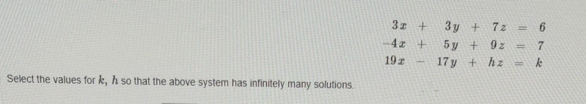 Solved 3x+3y+7z=6−4x+5y+9z=719x−17y+hz=k Select the values | Chegg.com