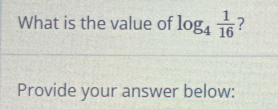 Solved What is the value of log4(116)?Provide your answer | Chegg.com