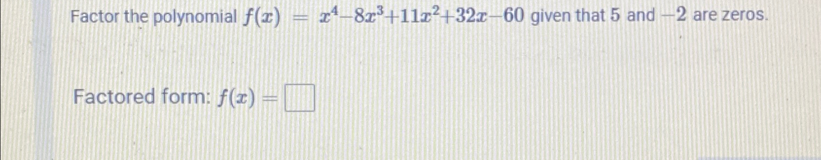 Solved Factor the polynomial f(x)=x4-8x3+11x2+32x-60 ﻿given | Chegg.com