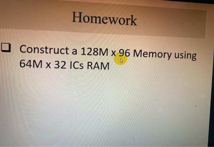 Solved Homework Construct a 128M x 96 Memory using 64M X 32 | Chegg.com