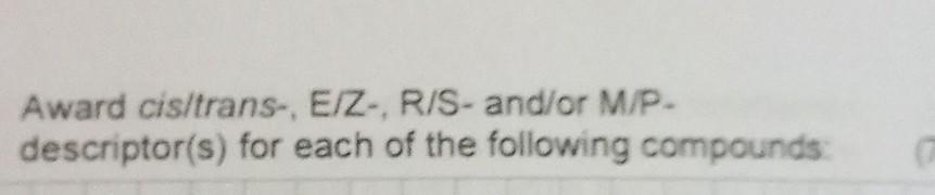 Solved Award cis/trans-, E/Z-, R/S- and/or M/Pdescriptor(s) | Chegg.com