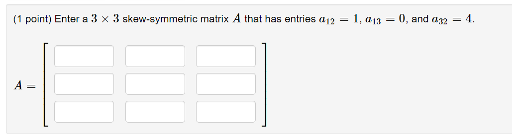 Solved (1 ﻿point) ﻿Enter a 3×3 ﻿skew-symmetric matrix A that | Chegg.com