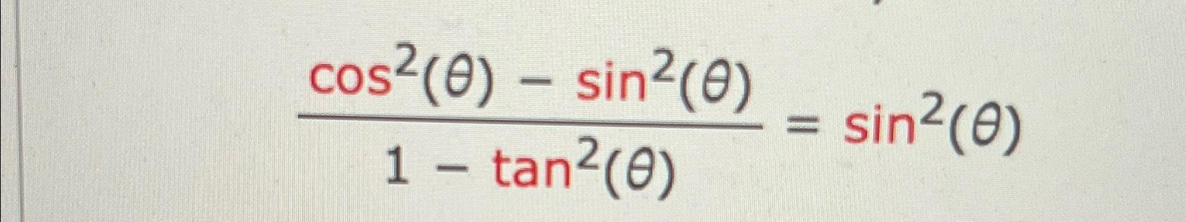 Solved cos2(θ)-sin2(θ)1-tan2(θ)=sin2(θ) | Chegg.com
