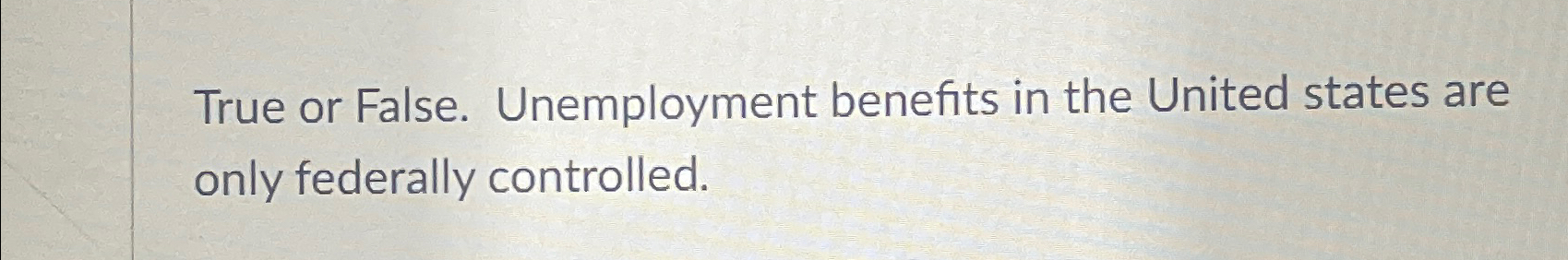 Solved True or False. Unemployment benefits in the United | Chegg.com