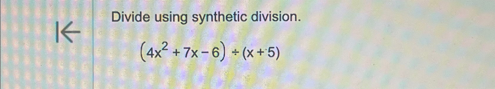 Solved Divide using synthetic division.(4x2+7x-6)÷(x+5) | Chegg.com
