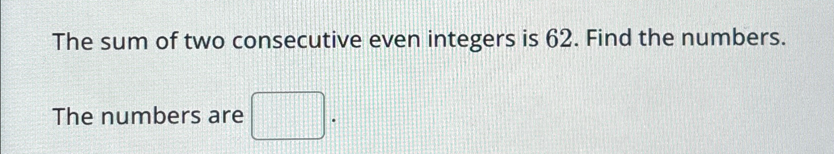 Solved The sum of two consecutive even integers is 62 . | Chegg.com