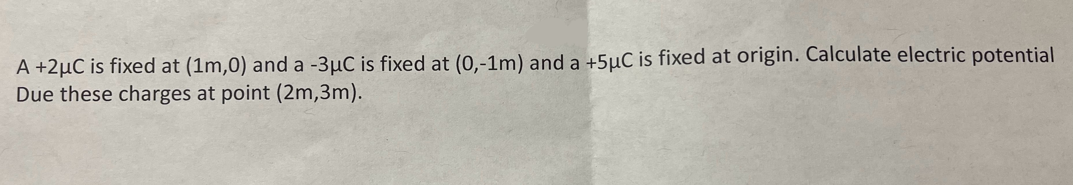 Solved A +2μC ﻿is fixed at (1m,0) ﻿and a -3μC ﻿is fixed at | Chegg.com