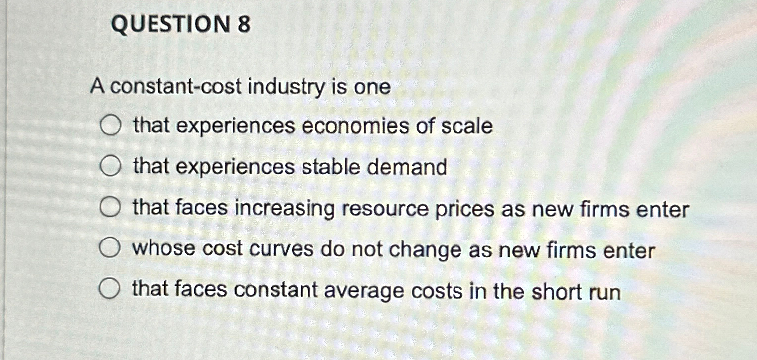 Solved QUESTION 8A constant-cost industry is onethat | Chegg.com