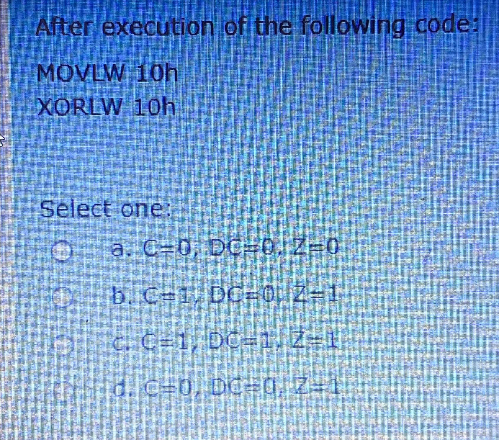 Solved After execution of the following code:MOVLW 10hXORLW | Chegg.com