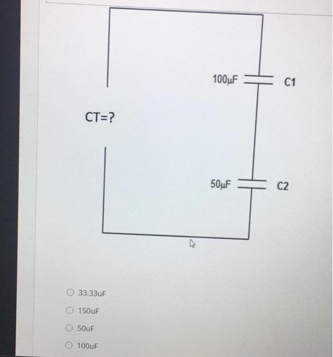 Solved 100uF C1 CT=? 50uF C2 O 33.33F 150uF 50uF 100uF | Chegg.com