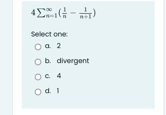 Solved 4∑n=1∞(1n-1n+1)Select one:a. 2b. ﻿divergentc. 4d. 1 | Chegg.com
