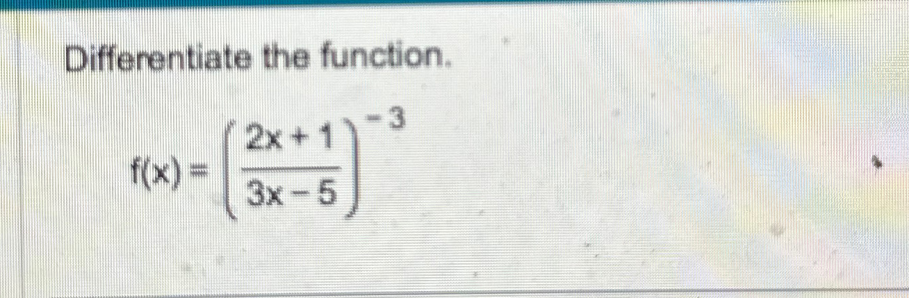 Solved Differentiate the function.f(x)=(2x+13x-5)-3 | Chegg.com