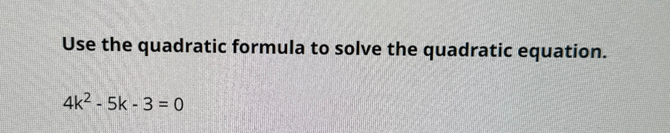 Solved Use the quadratic formula to solve the quadratic | Chegg.com
