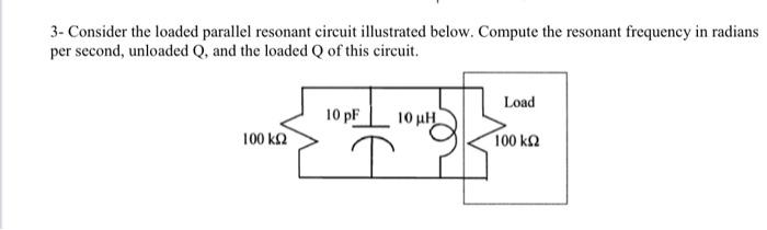 Solved 3- Consider the loaded parallel resonant circuit | Chegg.com