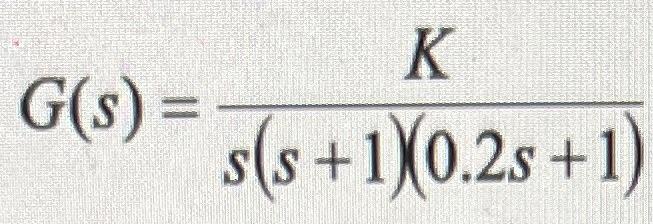 Solved G(s)=s(s+1)(0.2s+1)K | Chegg.com
