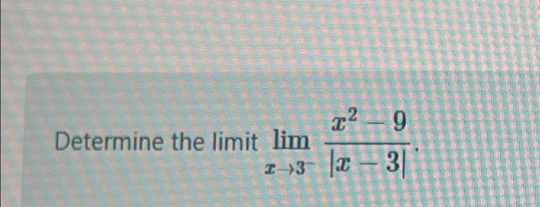 Solved Determine the limit limx→3-x2-9|x-3|. | Chegg.com