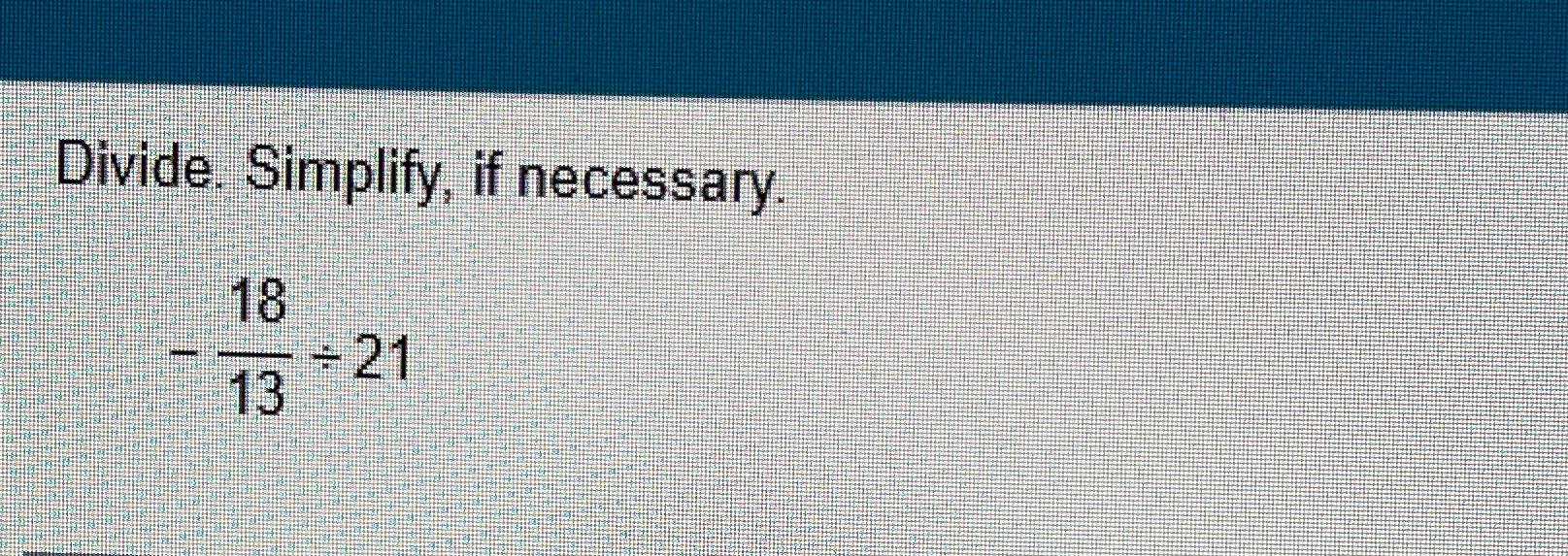 Solved Divide. Simplify, if necessary.-1813÷21 | Chegg.com