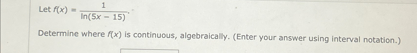 Solved Let f(x)=1ln(5x-15)Determine where f(x) ﻿is | Chegg.com
