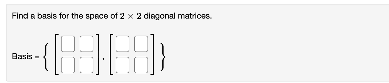 Solved Find a basis for the space of 2×2 ﻿diagonal matrices. | Chegg.com