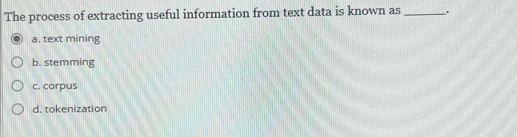 Solved The process of extracting useful information from | Chegg.com Solved The process of extracting useful information from | Chegg.com