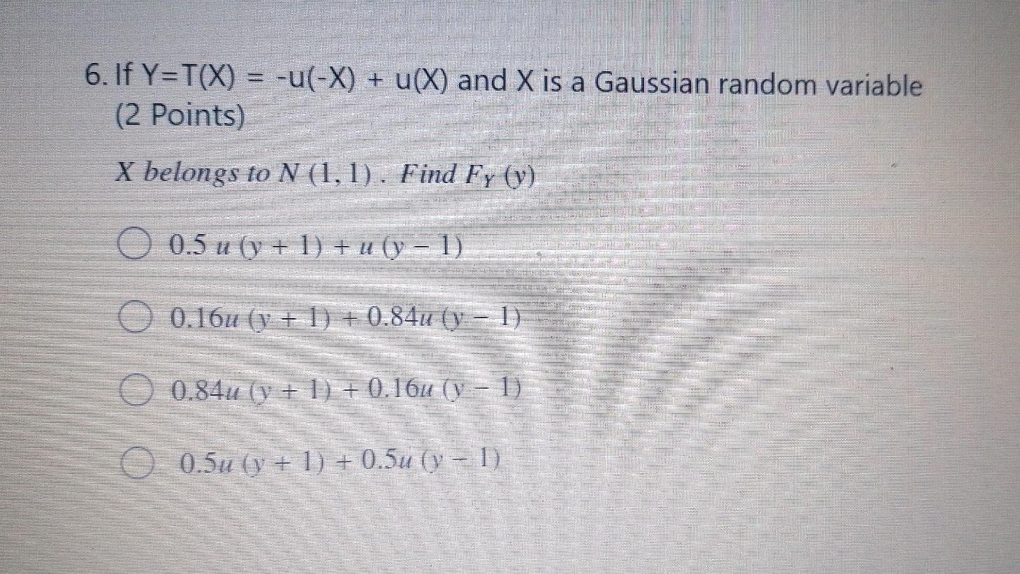 Solved 6. If Y=T(X) = -u(-X) + u(x) and X is a Gaussian | Chegg.com
