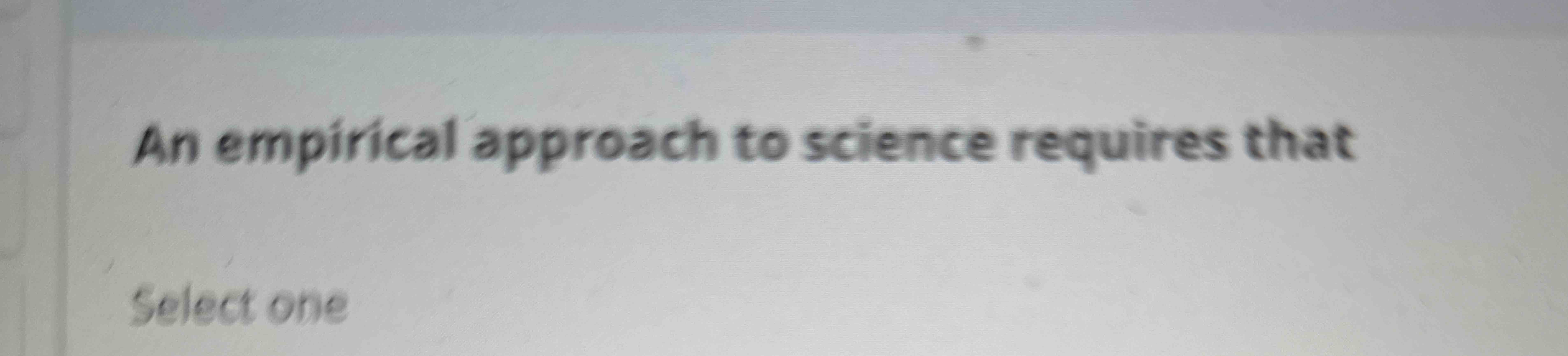 Solved An empirical approach to science requires thatSelect | Chegg.com