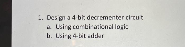 Solved 1. Design a 4-bit decrementer circuit a. Using | Chegg.com