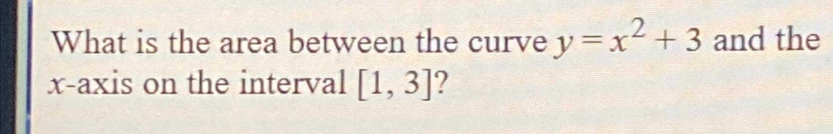 Solved What is the area between the curve y=x2+3 ﻿and the | Chegg.com