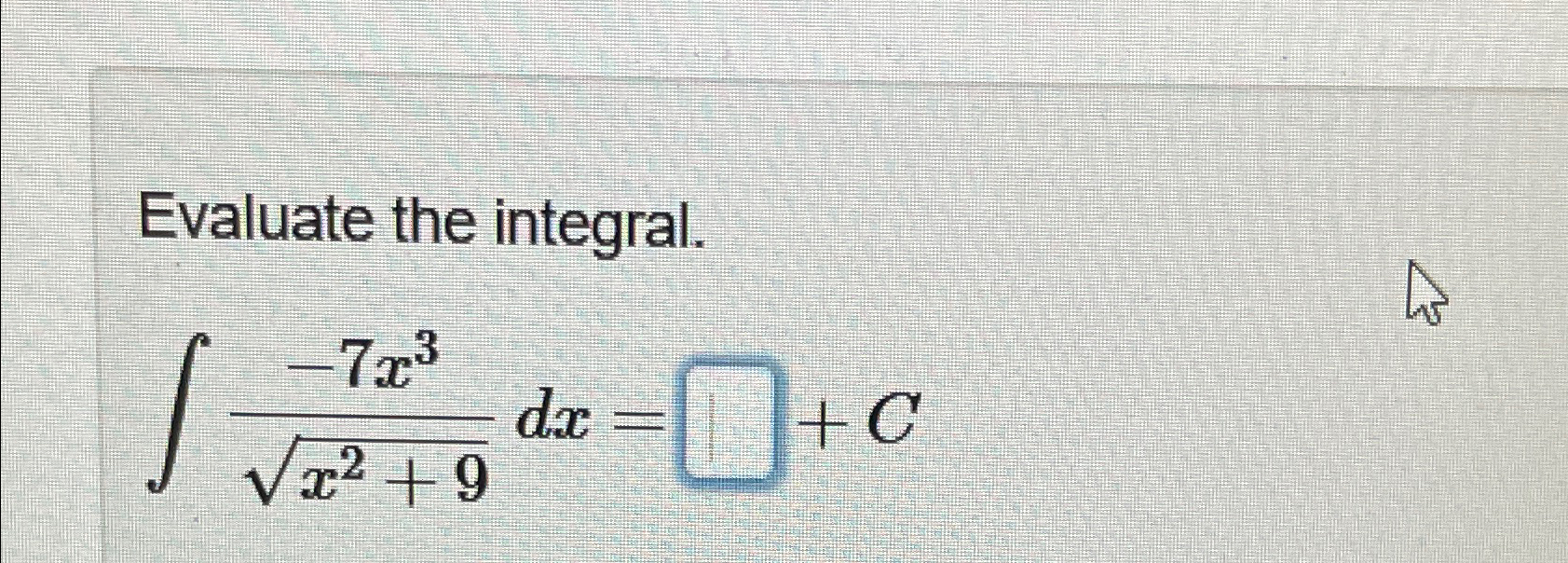 Solved Evaluate the integral.∫﻿﻿-7x3x2+92dx=+C | Chegg.com