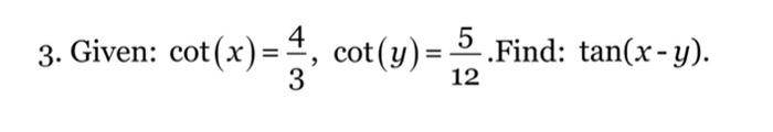 Solved 5 3. Given: cot(x) = 4, cot (y) = .Find: tan(x - y). | Chegg.com