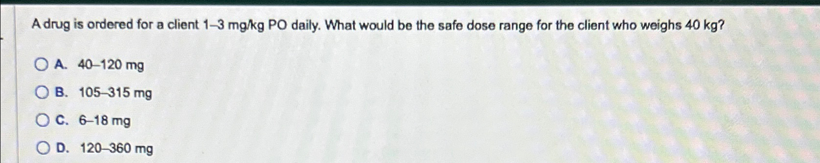Solved A drug is ordered for a client 1-3mgkg ﻿PO daily. | Chegg.com