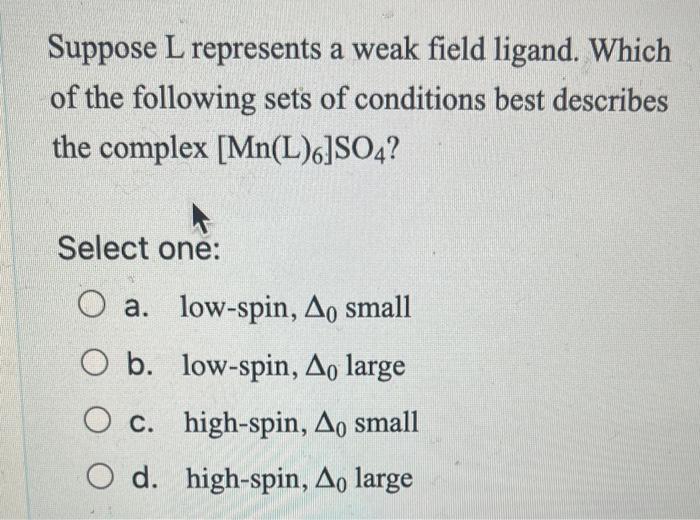 Solved Suppose L represents a weak field ligand. Which of | Chegg.com