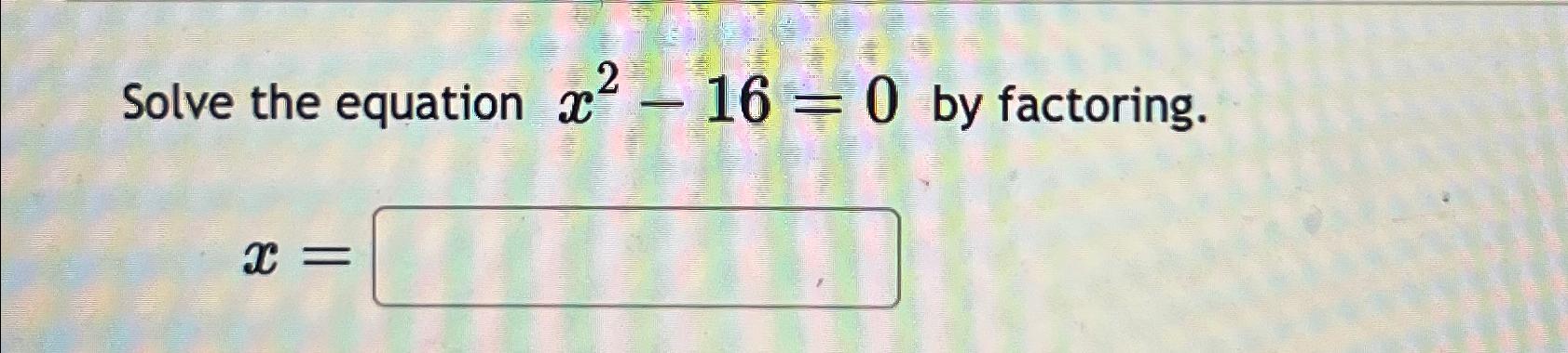 Solved Solve the equation x2-16=0 ﻿by factoring.x= | Chegg.com