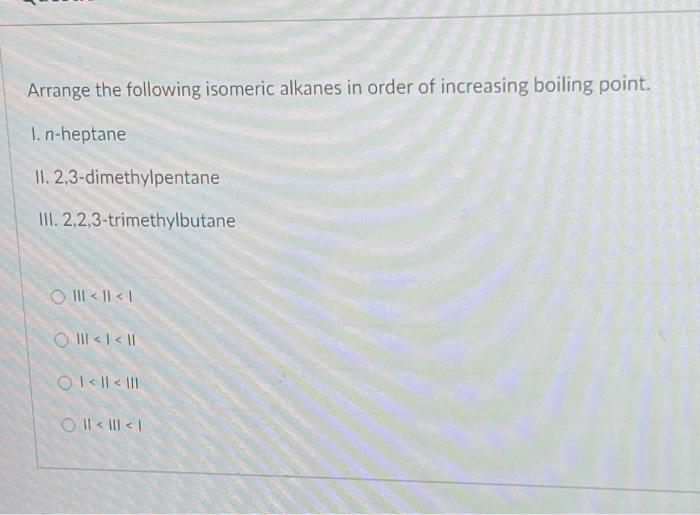 Arrange the following isomeric alkanes in order of | Chegg.com