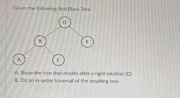 Solved Given the following Red Black Tree A. Show the tree | Chegg.com