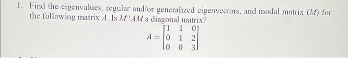 Solved 1. Find the eigenvalues, regular and/or generalized | Chegg.com