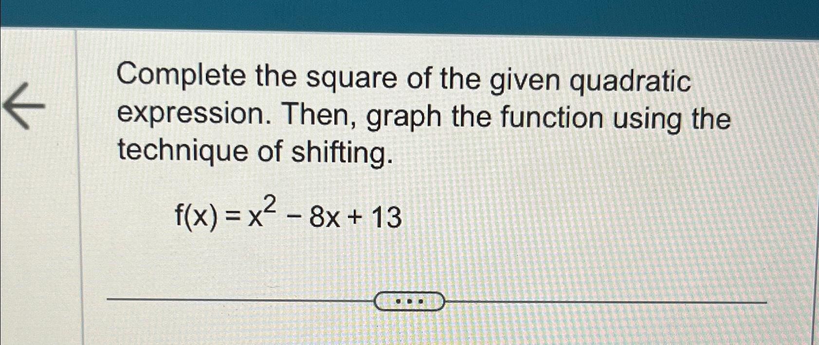 Solved Complete the square of the given quadratic | Chegg.com