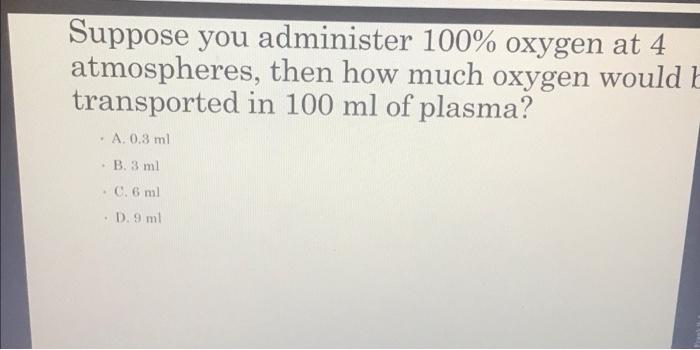 Solved Suppose you administer 100% oxygen at 4 atmospheres, | Chegg.com