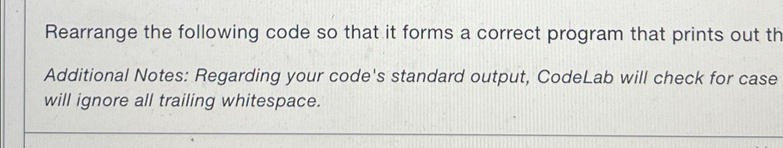 Solved Rearrange the following code so that it forms a | Chegg.com