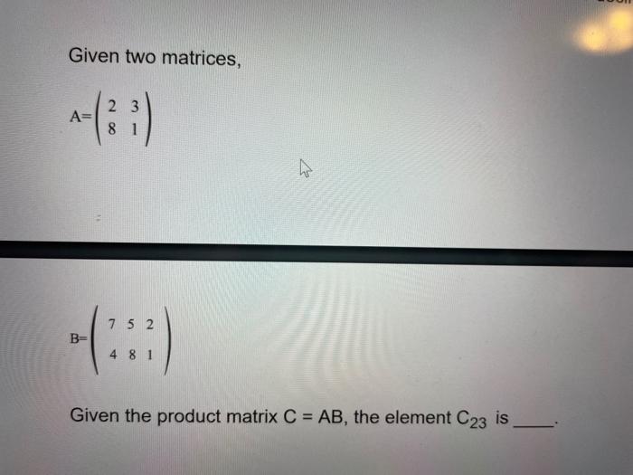 Solved Given two matrices, A= 2 3 8 1 ho 7 5 2 B= 13 4 8 1 | Chegg.com