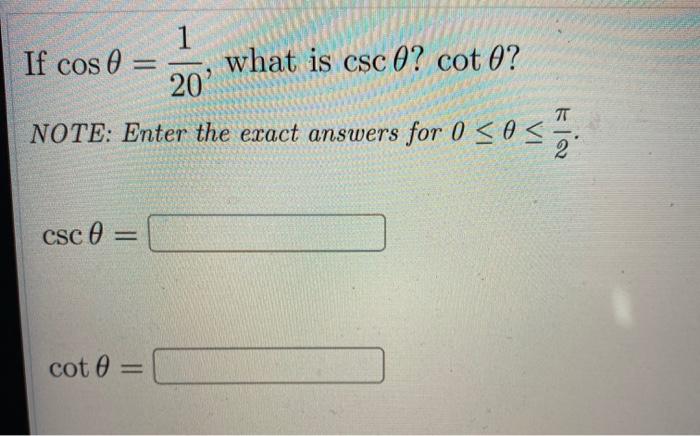 Solved 1 If cos 0 = what is csc 0? cot 0? 20? NOTE: Enter | Chegg.com
