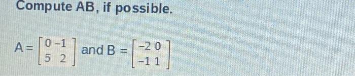 Solved Compute AB, if possible. A 0-1 5 2 and B = -20 -1 1 | Chegg.com